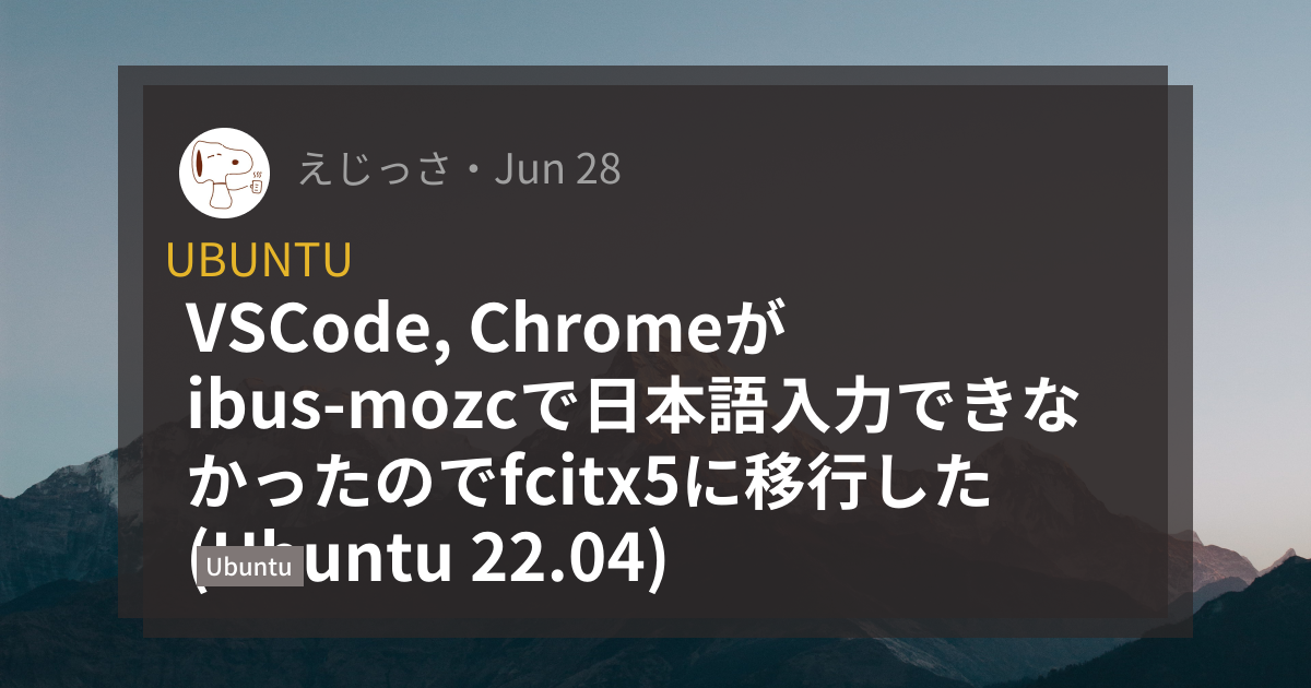 VSCode, Chromeがibus-mozcで日本語入力できなかったのでfcitx5に移行した (Ubuntu 22.04) | えじっさの技術メモ